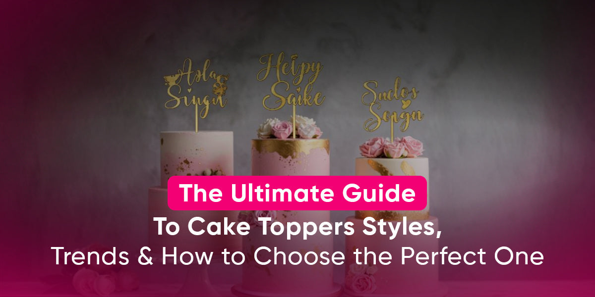 Ultimate Guide to Cake Toppers: Styles, Trends & Tips – Cake Craft UAE