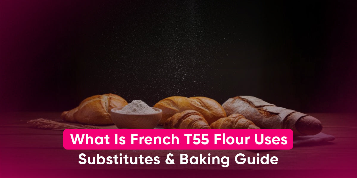 What Is French T55 Flour? Uses, Substitutes & Baking Tips – Cake Craft UAE